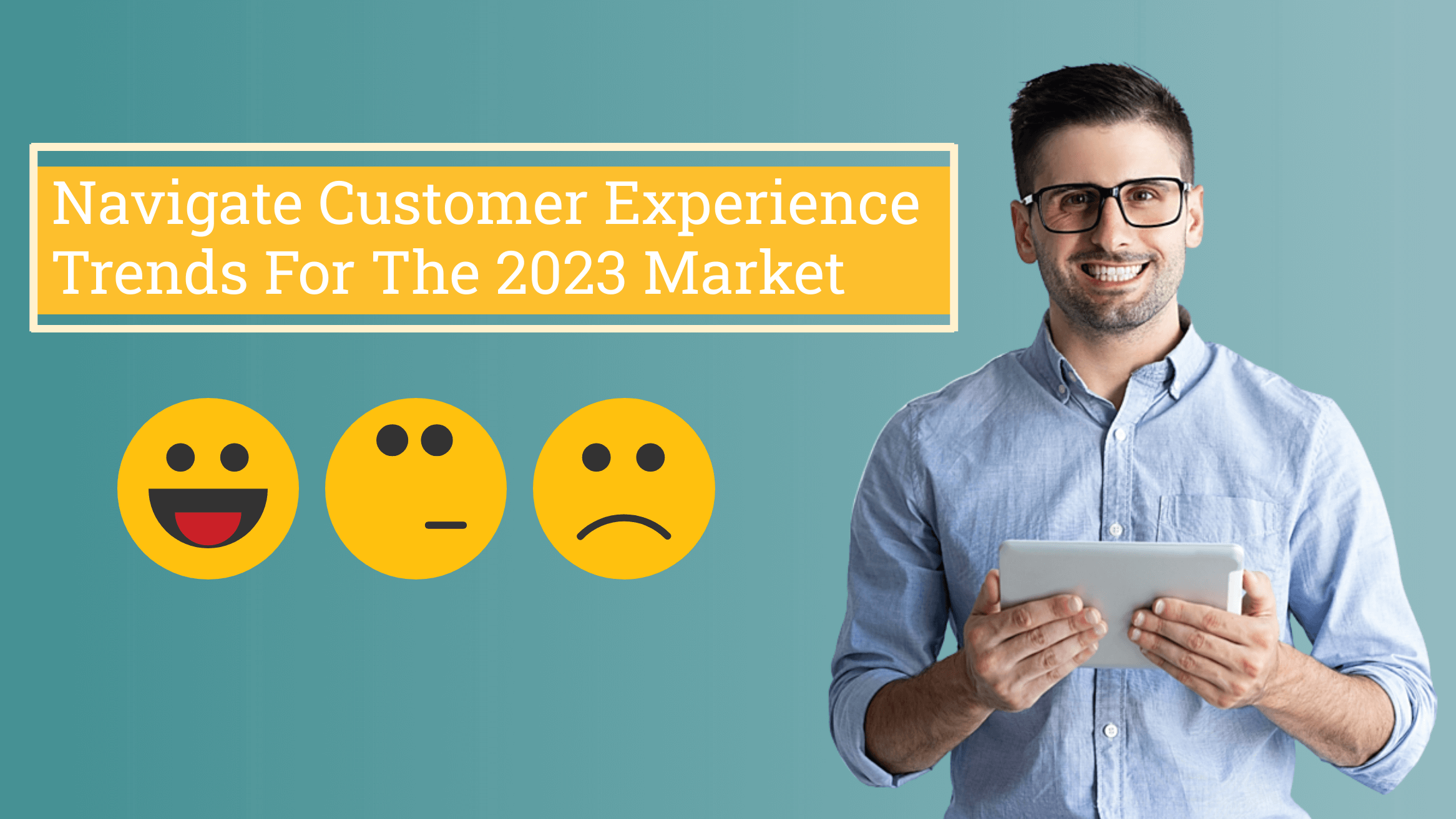 Navigate Customer Experience Trends For The 2023 Market